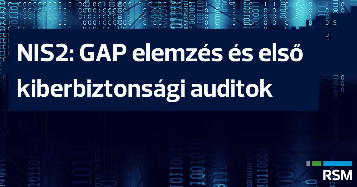 NIS2: GAP elemzés és első kiberbiztonsági auditok - BLOG | RSM Hungary